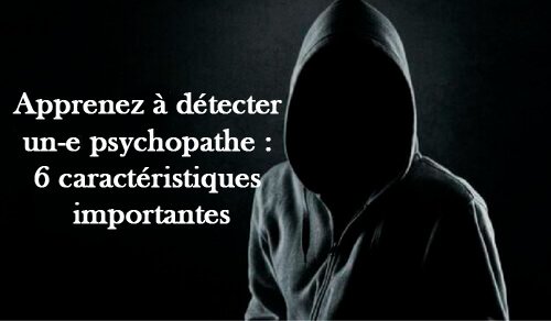 Apprenez à détecter un-e psychopathe : 6 caractéristiques importantes ...